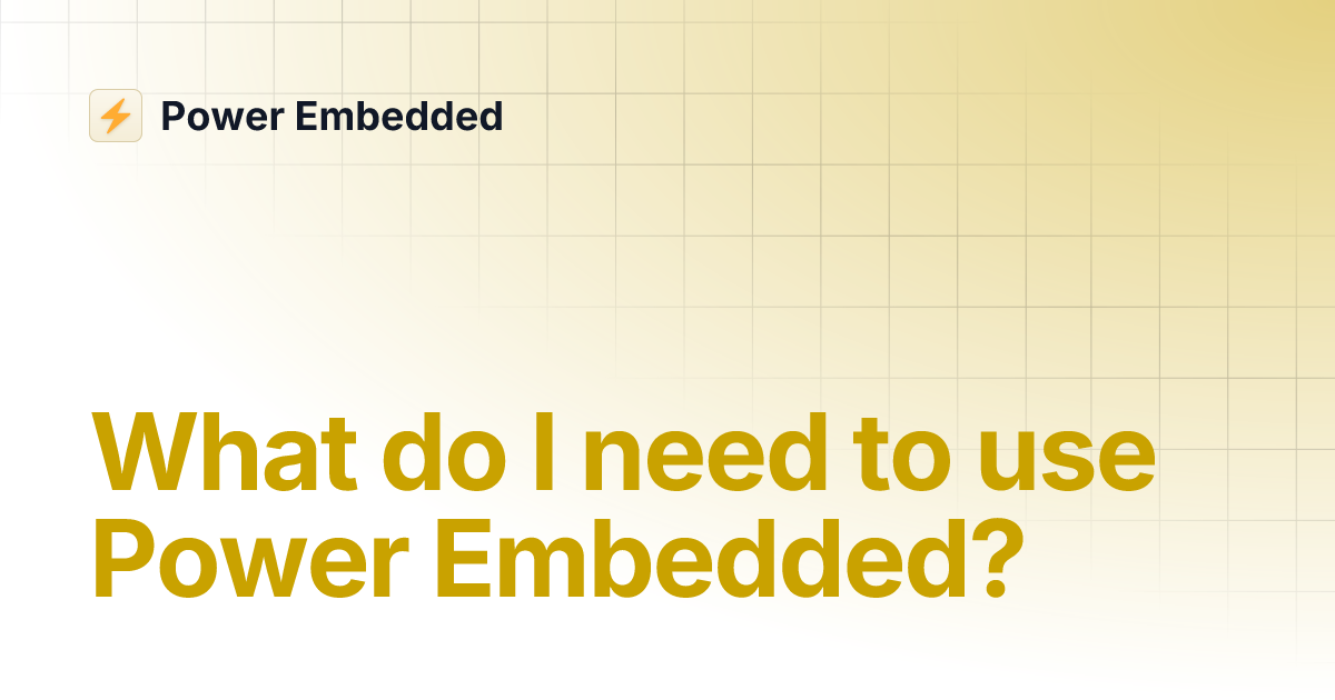 What do I need to use Power Embedded? | Power Embedded