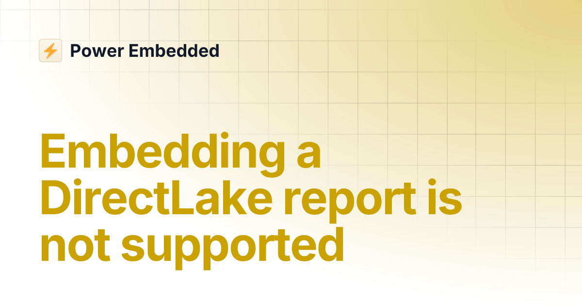 Embedding a DirectLake report is not supported | Power Embedded