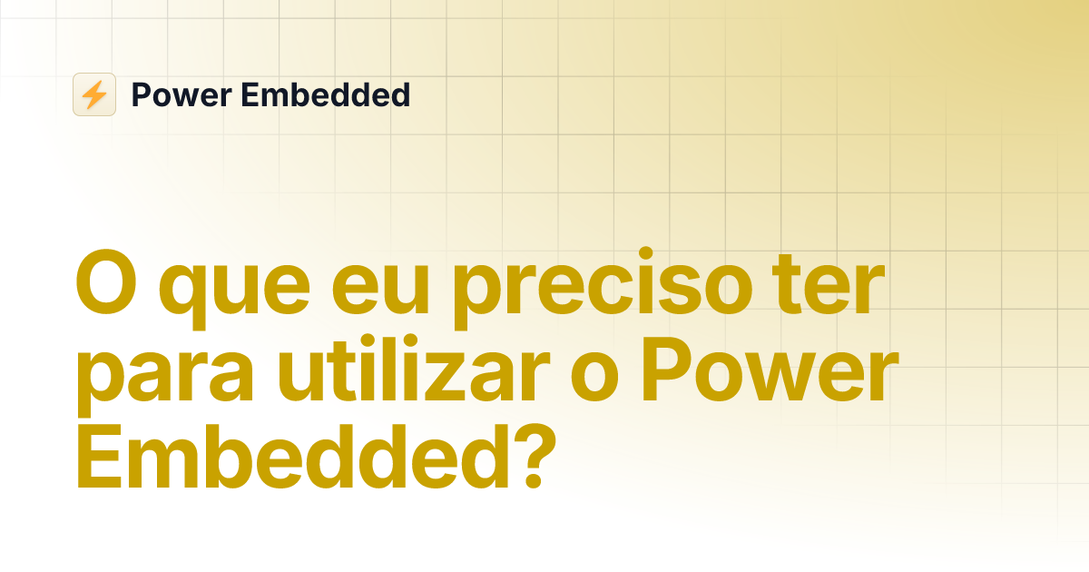 O que eu preciso ter para utilizar o Power Embedded? | Power Embedded